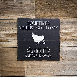 Sometimes You Got To Say Cluck It And Walk Away Sign Funny Wood Decor Rustic Signs Barnyard Chicken Wall Decorations Farmhouse Plaque Home Office Humor Barn Gift Rooster 12 x 12 Art B3-12120061049