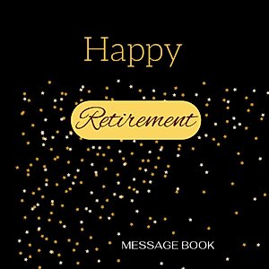 Happy Retirement Message Book: Guest Book, Keepsake, With 120 Formatted Lined & Unlined Pages With Quotes, Gift Log, Photo Pages ... 8.5"x8.5" Paperback (Retirement Gifts)