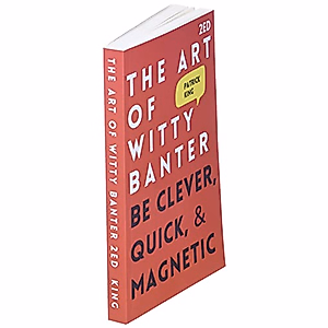 The Art of Witty Banter: Be Clever, Quick, & Magnetic (2nd Edition) (How to be More Likable and Charismatic)