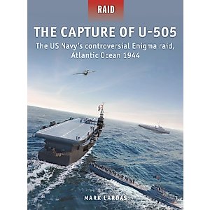The Capture of U-505: The US Navy's controversial Enigma raid, Atlantic Ocean 1944 (Raid, 58)