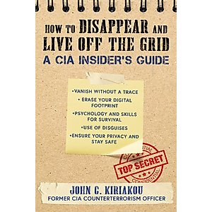 How to Disappear and Live Off the Grid: A CIA Insider's Guide