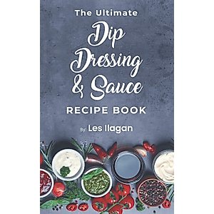 The Ultimate Dip, Dressing & Sauce RECIPE BOOK