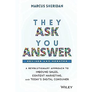 They Ask, You Answer: A Revolutionary Approach to Inbound Sales, Content Marketing, and Today's Digital Consumer