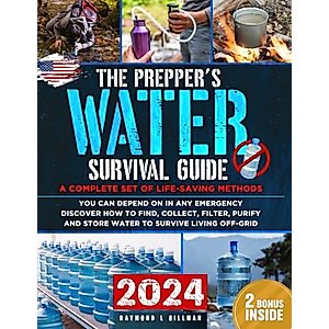 The Prepper's Water Survival Guide: A Complete Set of Life-Saving Methods You Can Depend On in Any Emergency. Discover How to Find, Collect, Filter, Purify and Store Water to Survive Living Off-Grid