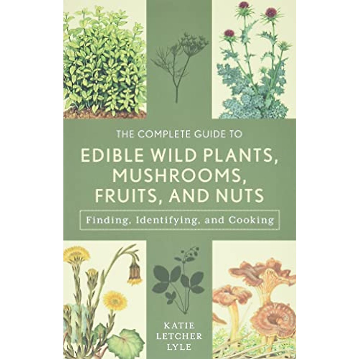 The Complete Guide to Edible Wild Plants, Mushrooms, Fruits, and Nuts: Finding, Identifying, and Cooking (Guide to Series)