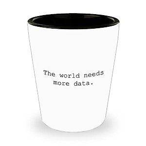 Data Analyst Gift - Data Analysis Shot Glass - Data Scientist Present - Funny Data Science - The World Needs More Data