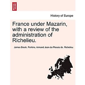 France under Mazarin, with a review of the administration of Richelieu.