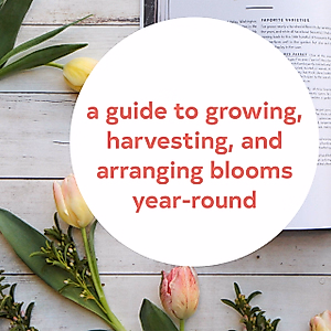 Floret Farm's Cut Flower Garden: Grow, Harvest, and Arrange Stunning Seasonal Blooms (Floret Farms x Chronicle Books)