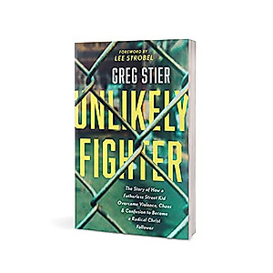 Unlikely Fighter: The Story of How a Fatherless Street Kid Overcame Violence, Chaos, and Confusion to Become a Radical Christ Follower