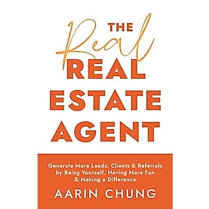 The Real Real Estate Agent: Generate More Leads, Clients, and Referrals by Being Yourself, Having More Fun, and Making a Difference