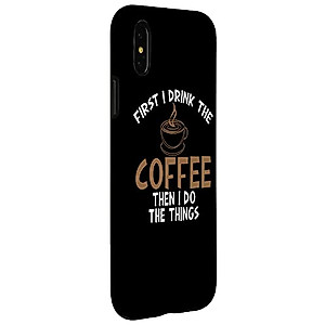 iPhone X/XS First I Drink Coffee Then I Do Things Sarcastic Tee for Unis Case