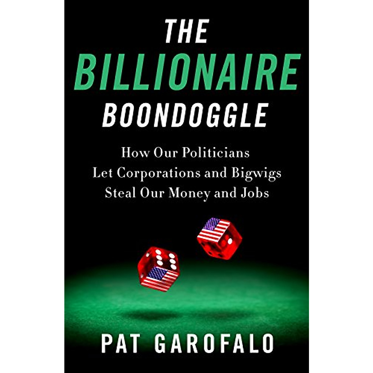The Billionaire Boondoggle: How Our Politicians Let Corporations and Bigwigs Steal Our Money and Jobs