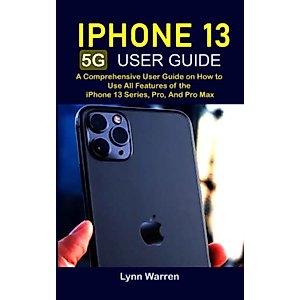 iPhone 13 5G User Guide: A Comprehensive User Guide on How to Use All Features of the iPhone 13 Series, Pro, And Pro Max
