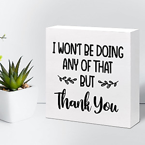Inspirational Wood Block Sign,I Won't Be Doing Any of That but Thank You Wood Box Plaque Sign Appreciate Gift for Women Home Office Shelf Table Desk Decorations