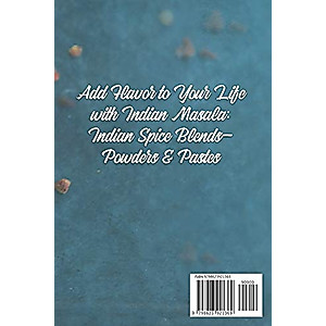 The Spice of India: Add Flavor to Your Life with Indian Masala: Indian Spice Blends- Powders & Pastes (Indian Cookbook)