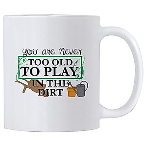 Plant Lover Mugs. 11 Ounce Gardening Mug for Mom or Grandmother. You Are Never Too Old To Play in The Dirt. Cup idea for a Crazy Plant Person.