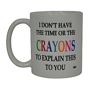 Rogue River Tactical Funny Sarcastic Coffee Mug - I Don't Have the Time or The Crayons to Explain This to You Mug, 11 Oz, White