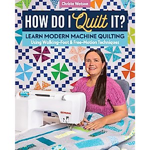 How Do I Quilt It?: Learn Modern Machine Quilting Using Walking-Foot & Free-Motion Techniques