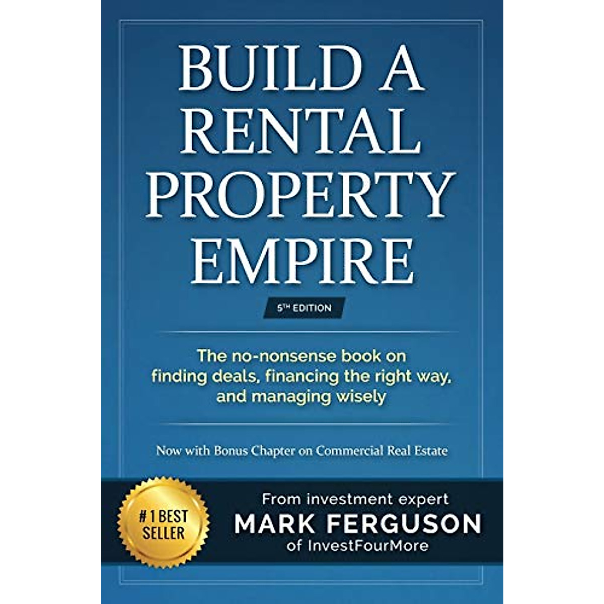 Build a Rental Property Empire: The no-nonsense book on finding deals, financing the right way, and managing wisely. (InvestFourMore Investor Series)