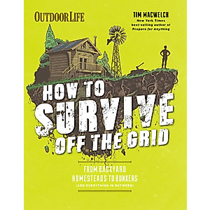 How to Survive Off the Grid: From Backyard Homesteads to Bunkers (and Everything in Between) (Outdoorlife)