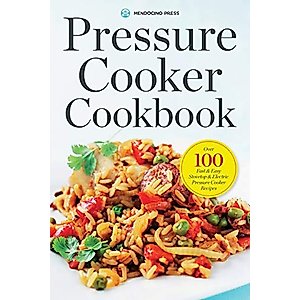 Pressure Cooker Cookbook: Over 100 Fast and Easy Stovetop and Electric Pressure Cooker Recipes
