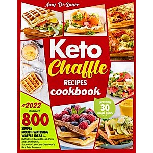 Keto Chaffle Recipes Cookbook: Discover 800 Simple Mouth-Watering Waffle Recipes to Definitively Forget Bread, Pizza and Sandwiches. Stick with Low Carb Diets Won't Be a Pain Anymore