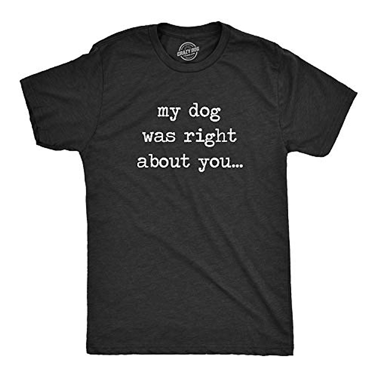 Mens My Dog was Right About You Tshirt Funny Pet Puppy Sarcastic Tee (Heather Black) - XL