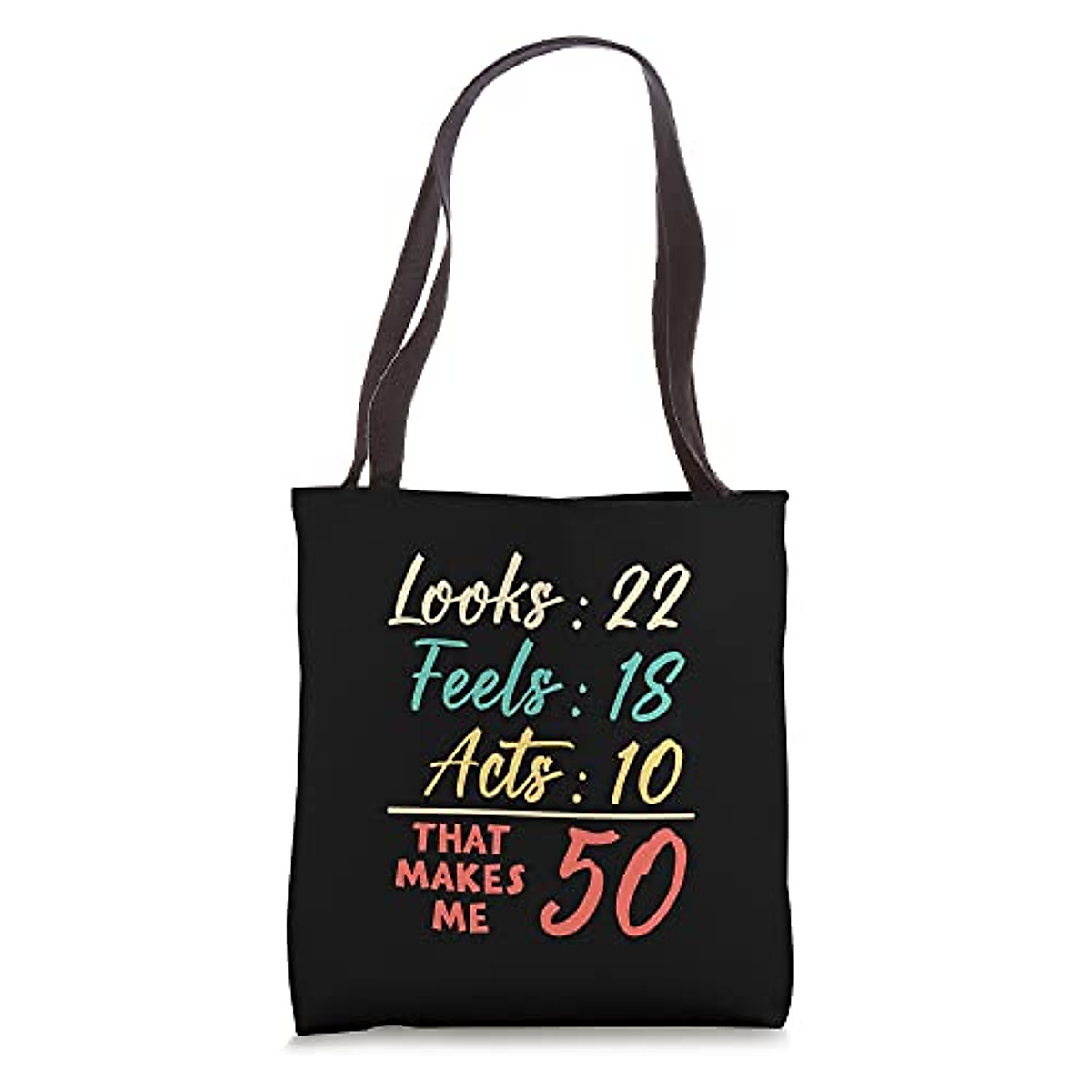 Looks 22, Feels 18, Acts 10, That Makes Me 50 Tote Bag