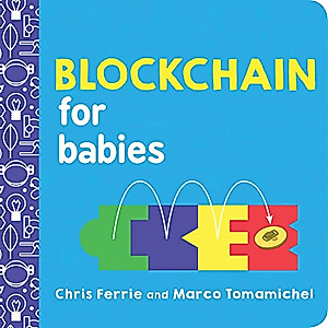 Blockchain for Babies: An Introduction to the Technology Behind Bitcoin from the #1 Science Author for Kids (STEM and Science Gifts for Kids) (Baby University)