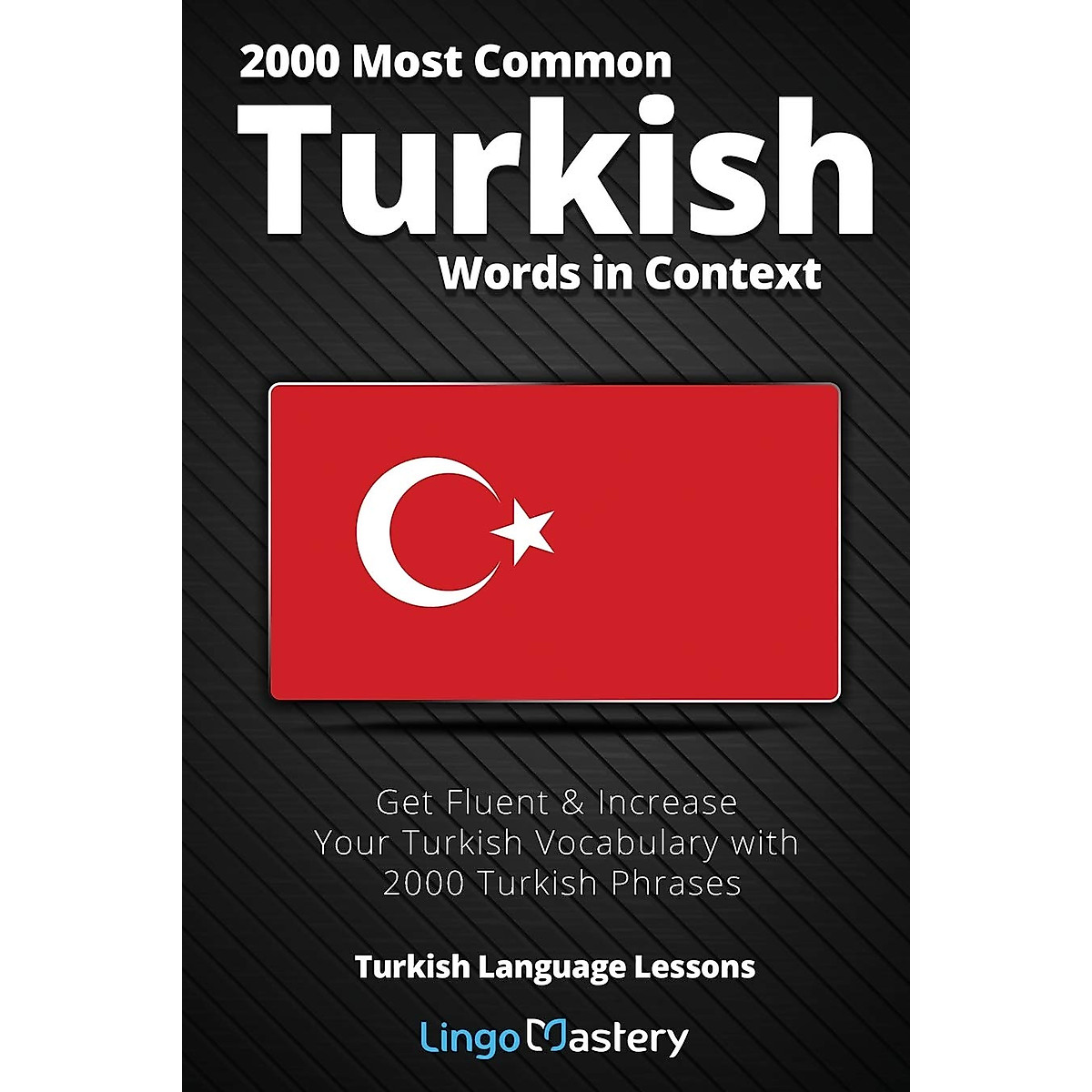 2000 Most Common Turkish Words in Context: Get Fluent & Increase Your Turkish Vocabulary with 2000 Turkish Phrases (Turkish Language Lessons)