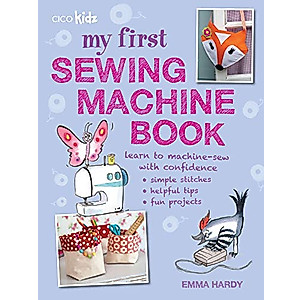 My First Sewing Machine Book: 35 fun and easy projects for children aged 7 years +