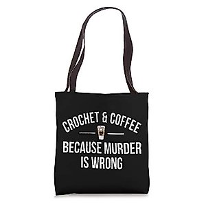 Crochet and Coffee Because Murder Is Wrong Tote Bag