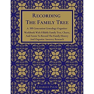 Recording The Family Tree: A 10 Generation Genealogy Organizer Workbook With Fillable Family Tree, Charts, And Forms To Record The Family History And Organize Ancestry Research