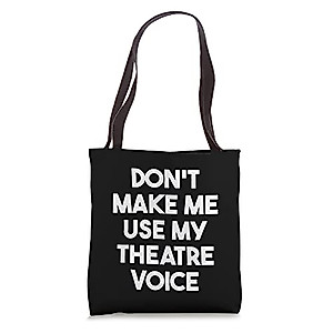 Don't Make Me Use My Theatre Voice - Funny Stage Actor Tote Bag