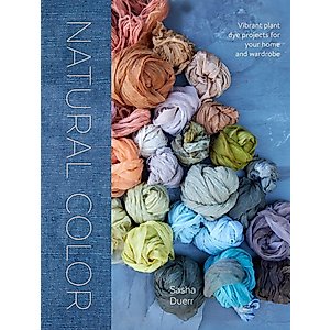 Natural Color: Vibrant Plant Dye Projects for Your Home and Wardrobe