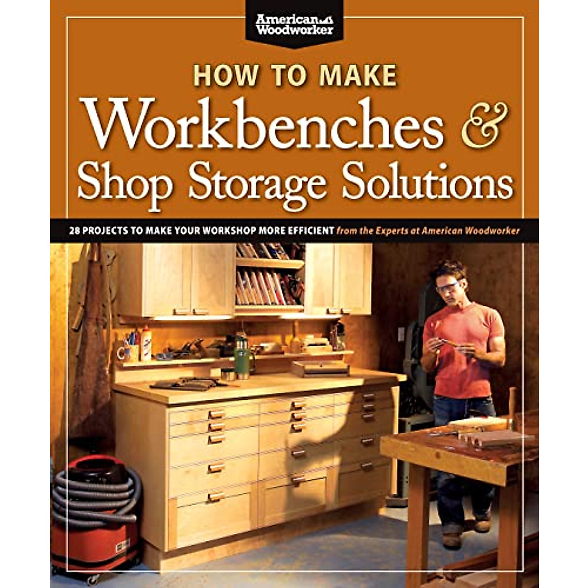 How to Make Workbenches & Shop Storage Solutions: 28 Projects to Make Your Workshop More Efficient from the Experts at American Woodworker (Fox Chapel Publishing) Torsion Boxes, Outfeed Tables, & More