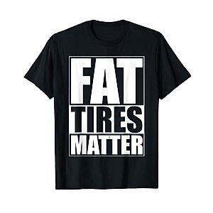 Fat Tires Matter Funny Fat Bikes Motorcycles Wide Tire Cars T-Shirt