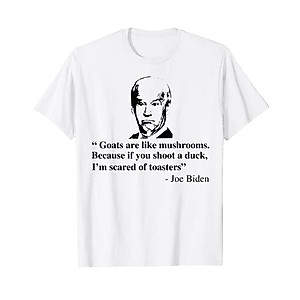 Goats Are Like Mushrooms Funny Joe Biden Quote T-Shirt