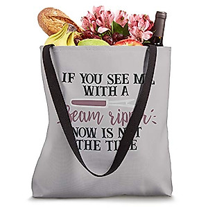 If You See Me With A Seam Ripper Now Is Not The Time Tote Bag