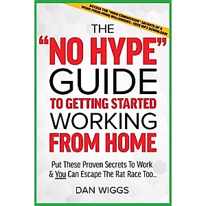 The "No Hype" Guide To Getting Started Working From Home: Put These Proven Secrets To Work & You Can Escape The Rat Race Too... (Earn Different)