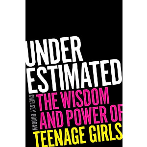 Underestimated: The Wisdom and Power of Teenage Girls