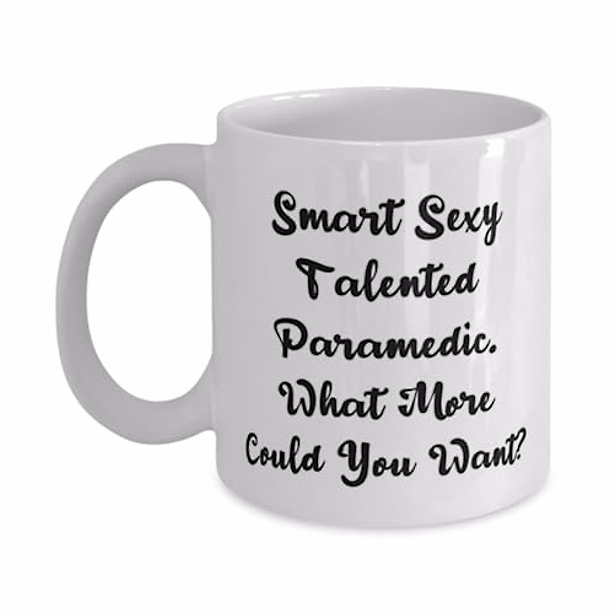 Love Paramedic Gifts, Smart Sexy Talented Paramedic. What More Could, Paramedic 11oz 15oz Mug From Friends, Cup For Coworkers, Paramedic gift ideas, Gifts for paramedics, Paramedic graduation gifts,