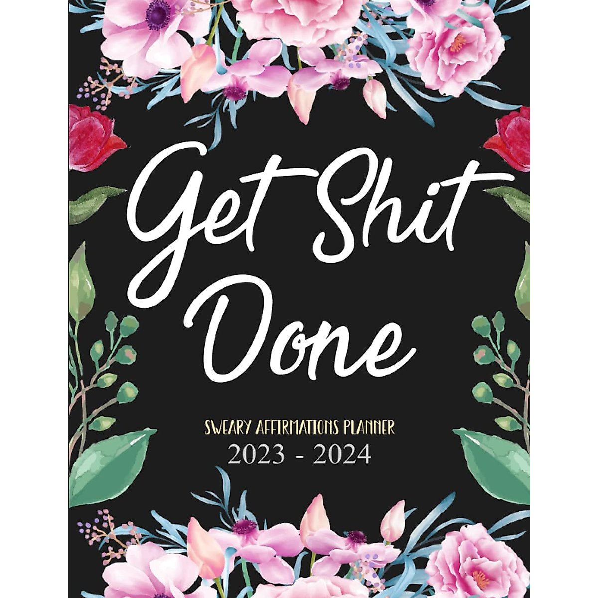 2023-2024 Get Shit Done Sweary Affirmations Planner: 2 Year (24 Month) Monthly Organizer Large 8.5 x 11 with Funny Cuss Word, Inspirational and ... To Do Lists, Habit Tracker, Important Dates