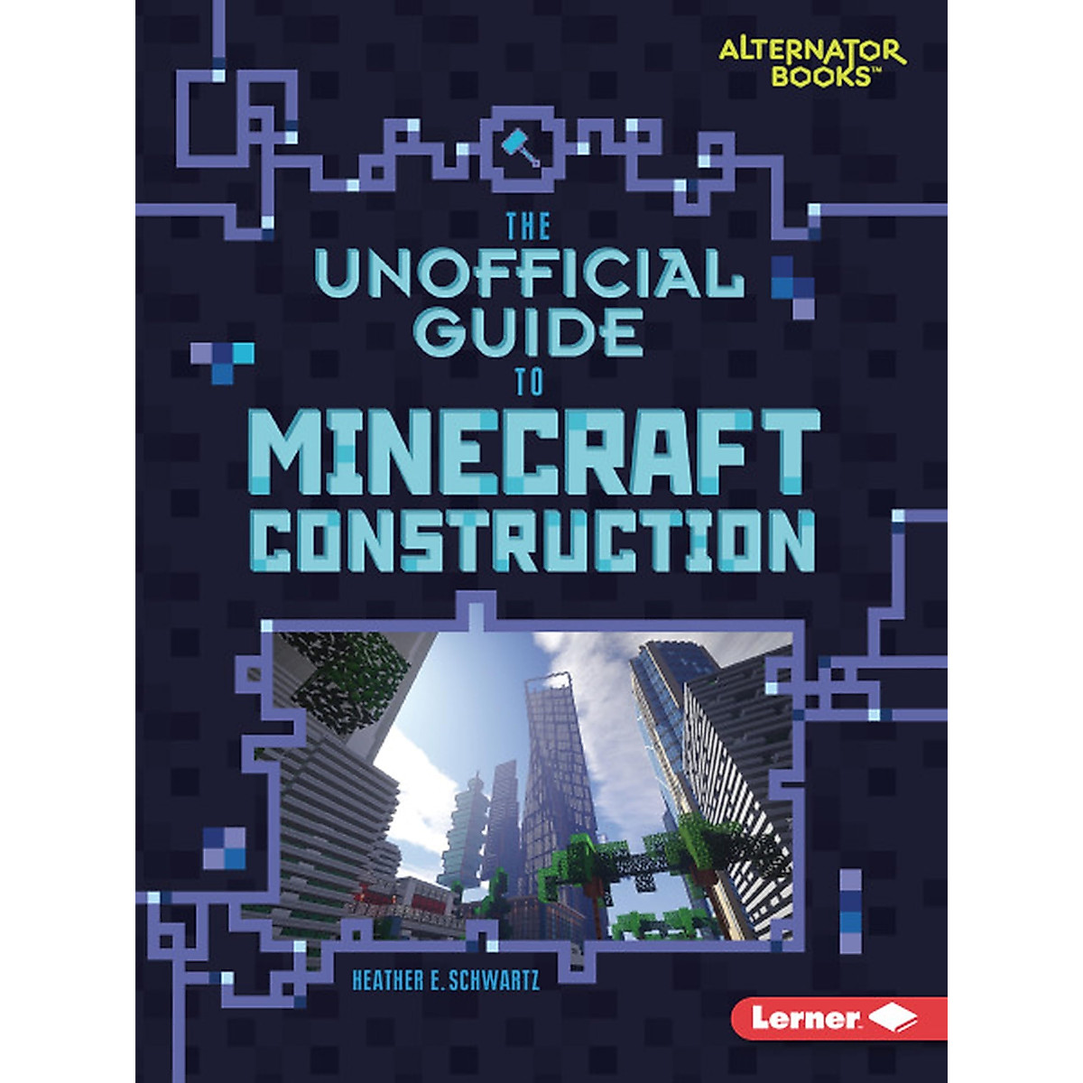 The Unofficial Guide to Minecraft Construction (My Minecraft (Alternator Books ®))