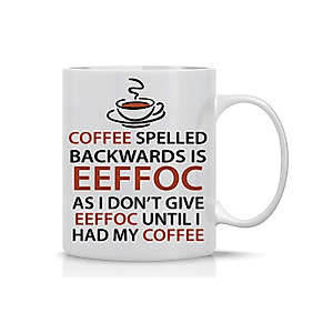Eeffoc Is Coffee Spelled Backwards, As I Dont Give Eeffoc Until I Had My Coffee - Funny Coffee Mug - 11OZ Coffee Mug - Mugs For Women, Boss, Friend, Employee, or Spouse - Perfect Birthday Idea