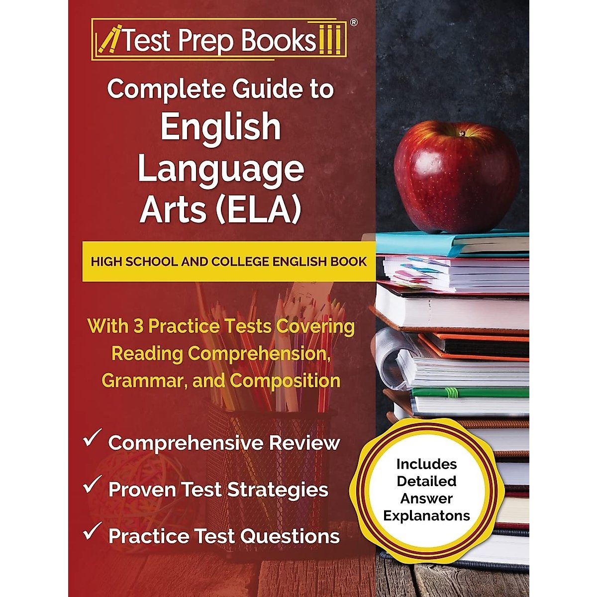 Complete Guide to English Language Arts (ELA): High School and College English Book with 3 Practice Tests Covering Reading Comprehension, Grammar, and Composition [Includes Detailed Answer Explanations]