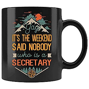 Coffee Mug It's the Weekend Said Nobody Who Is a Secretary Funny Job Mug. Funny Coffee Mug with Sayings Inspirational Black, 11 Oz 625346 205824