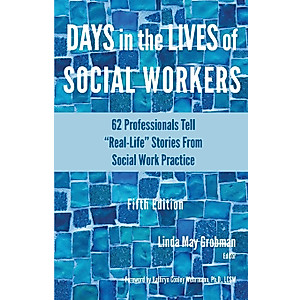 Days in the Lives of Social Workers: 62 Professionals Tell "Real-Life" Stories From Social Work Practice