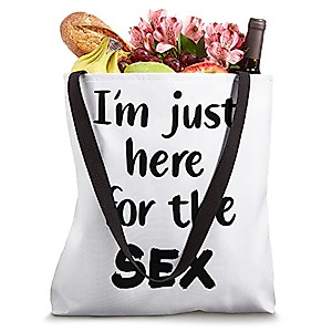 I'm Just Here For The Sex Tote Bag