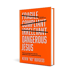 Dangerous Jesus: Why the Only Thing More Risky than Getting Jesus Right Is Getting Jesus Wrong